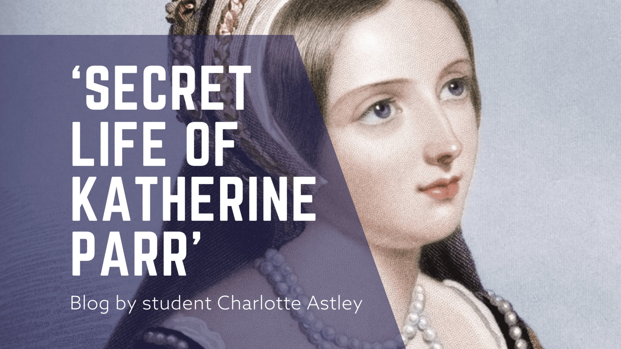Secret Life of Katherine Parr - Priestley College